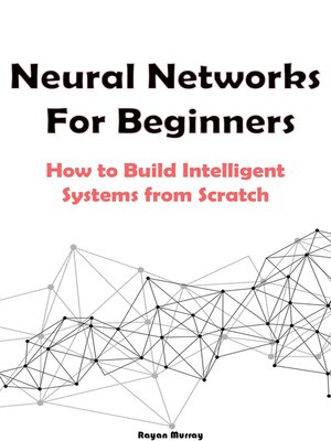 Neural Networks For Beginners by Rayan Murray · OverDrive: Free ebooks, audiobooks & movies from ...